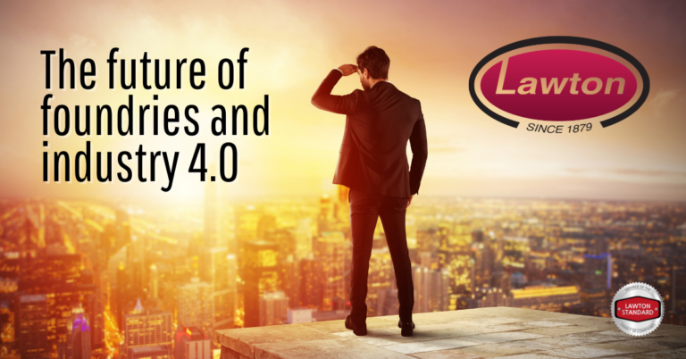 The future of foundries and industry 4.0 - C.A. Lawton, a division of ...